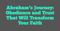 Abraham's Journey: Obedience And Trust That Will Transform Your Faith ...