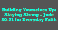 Building Yourselves Up: Staying Strong - Jude 20-21 For Everyday Faith ...