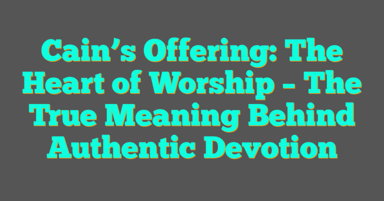 Cain’s Offering: The Heart Of Worship – The True Meaning Behind ...
