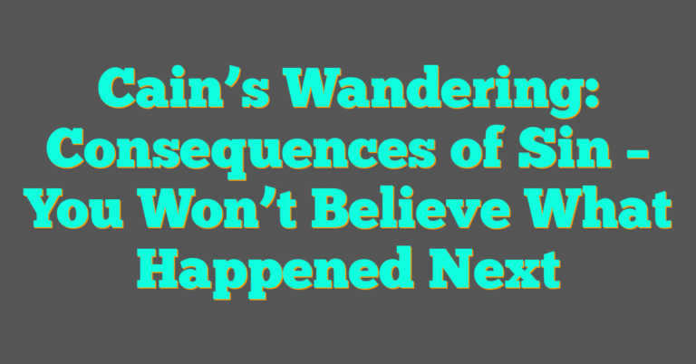 Cain’s Wandering: Consequences Of Sin – You Won’t Believe What Happened ...