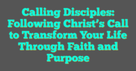 Calling Disciples: Following Christ's Call To Transform Your Life ...