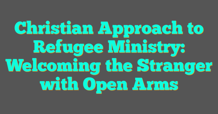 Christian Approach To Refugee Ministry: Welcoming The Stranger With ...