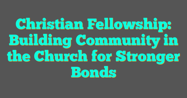 Christian Fellowship: Building Community In The Church For Stronger ...