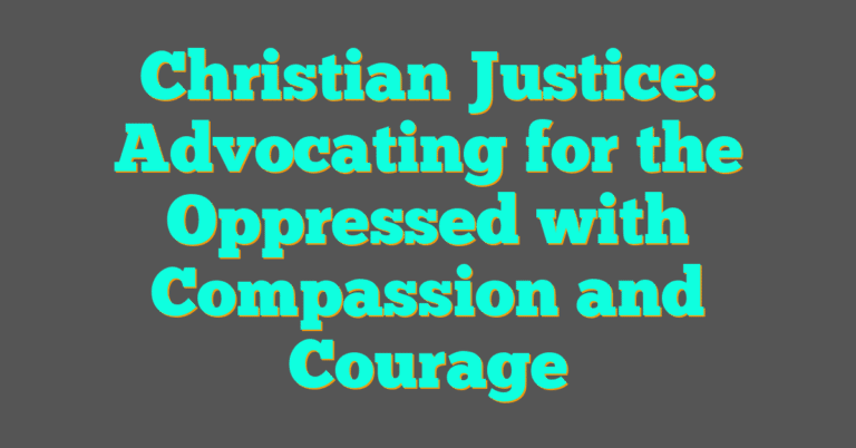Christian Justice: Advocating For The Oppressed With Compassion And ...