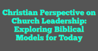 Christian Perspective On Church Leadership: Exploring Biblical Models ...
