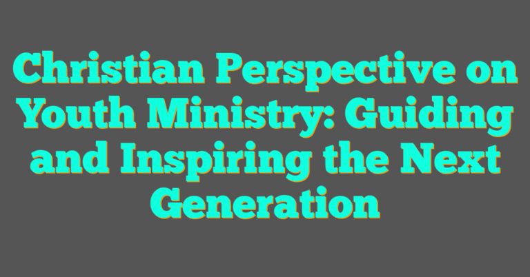 Christian Perspective On Youth Ministry: Guiding And Inspiring The Next ...