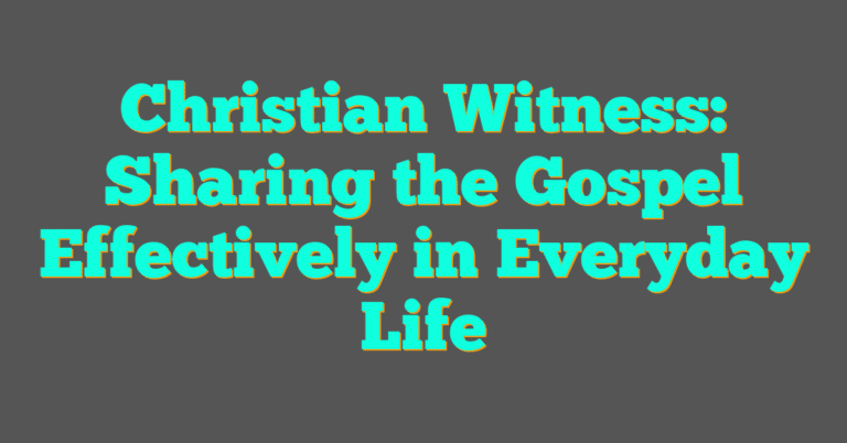 Christian Witness: Sharing The Gospel Effectively In Everyday Life ...