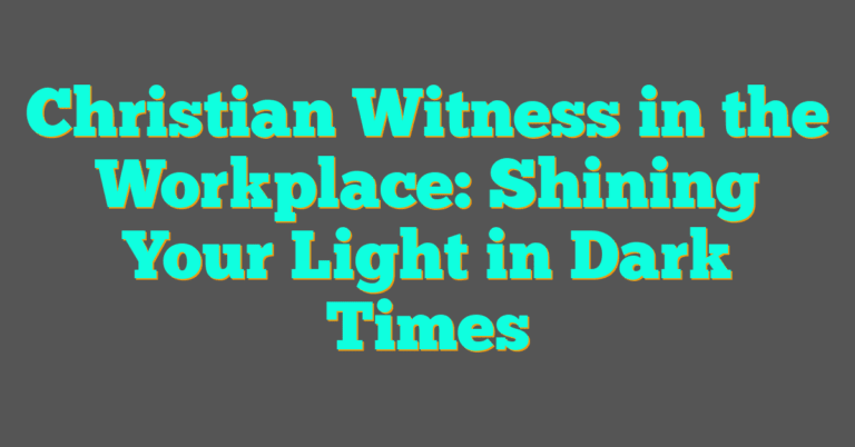 Christian Witness In The Workplace: Shining Your Light In Dark Times ...