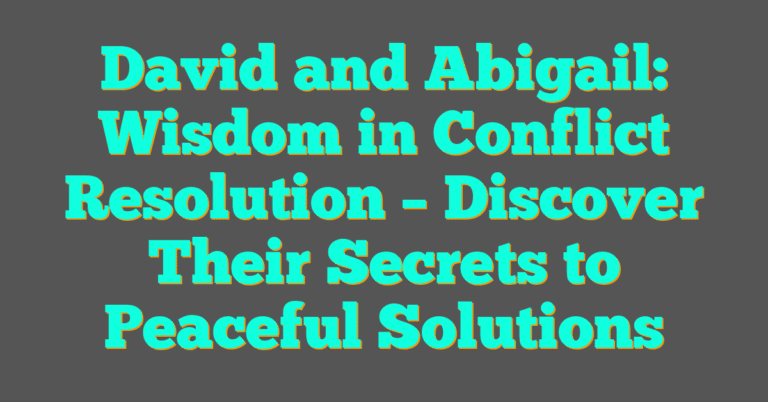 David And Abigail: Wisdom In Conflict Resolution – Discover Their ...