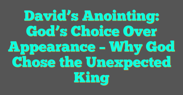 David’s Anointing: God’s Choice Over Appearance – Why God Chose The ...
