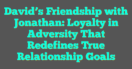 David's Friendship With Jonathan: Loyalty In Adversity That Redefines ...