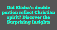 Did Elisha’s Double Portion Reflect Christian Spirit? Discover The ...
