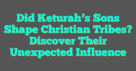 Did Keturah’s Sons Shape Christian Tribes? Discover Their Unexpected ...