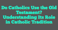 Do Catholics Use The Old Testament? Understanding Its Role In Catholic ...