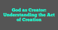 God As Creator: Understanding The Act Of Creation - The Witness
