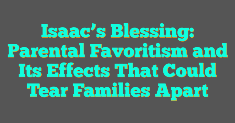 Isaac's Blessing: Parental Favoritism And Its Effects That Could Tear Families Apart - The Witness
