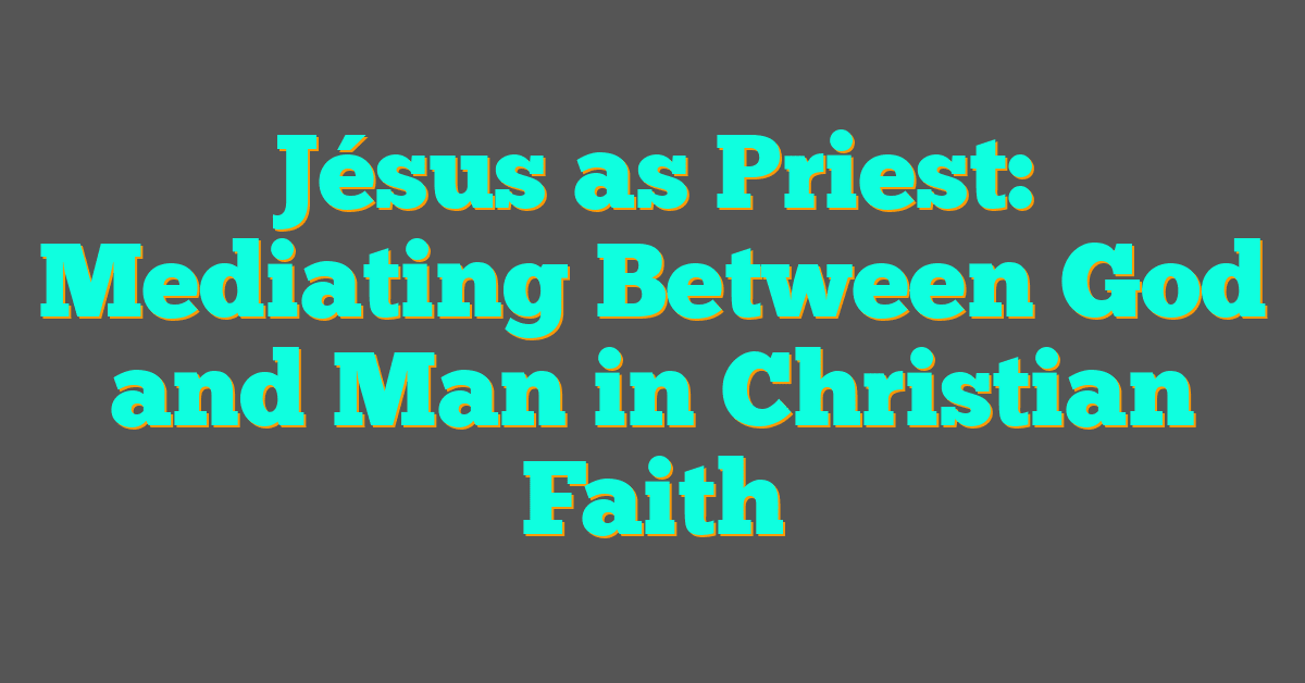 Jésus As Priest: Mediating Between God And Man In Christian Faith - The ...