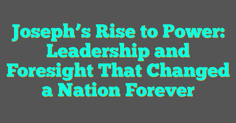 Joseph's Rise To Power: Leadership And Foresight That Changed A Nation ...