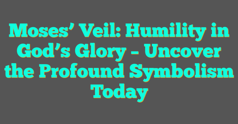 Moses’ Veil: Humility In God’s Glory – Uncover The Profound Symbolism Today - The Witness