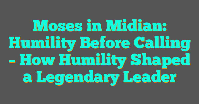 Moses In Midian: Humility Before Calling – How Humility Shaped A Legendary Leader - The Witness
