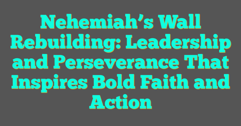 Nehemiah's Wall Rebuilding: Leadership And Perseverance That Inspires ...