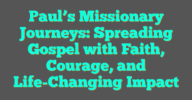 Paul's Missionary Journeys: Spreading Gospel With Faith, Courage, And ...