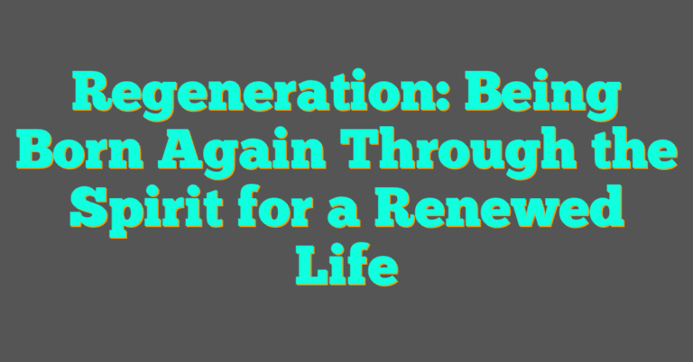 Regeneration: Being Born Again Through The Spirit For A Renewed Life ...