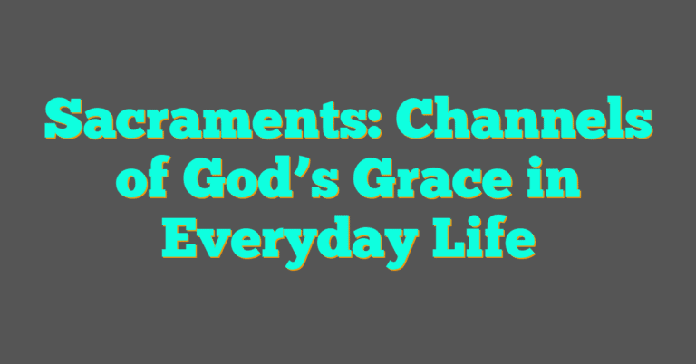 Sacraments: Channels Of God's Grace In Everyday Life - The Witness
