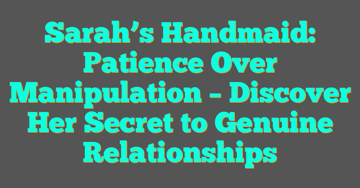 Sarah’s Handmaid: Patience Over Manipulation – Discover Her Secret To ...