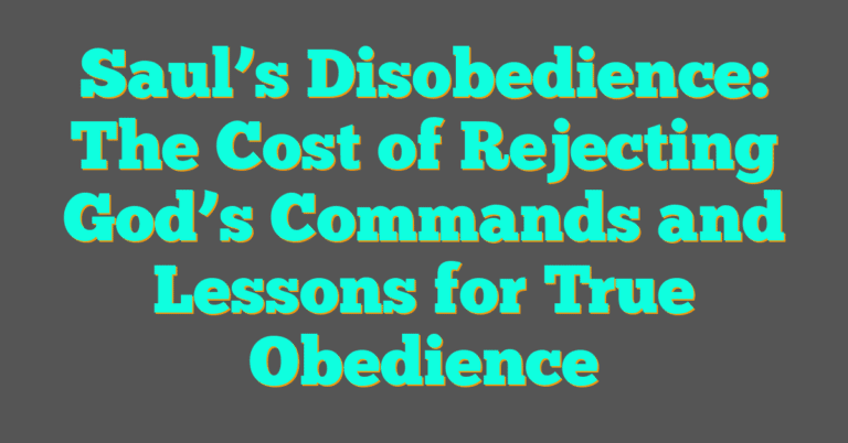 Saul's Disobedience: The Cost Of Rejecting God's Commands And Lessons ...