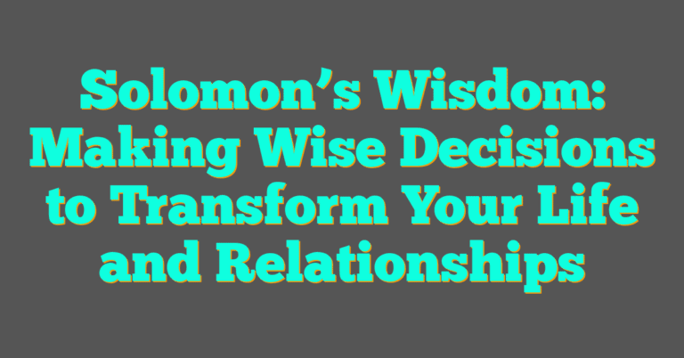 Solomon's Wisdom: Making Wise Decisions To Transform Your Life And ...