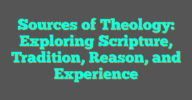 Sources Of Theology: Exploring Scripture, Tradition, Reason, And ...