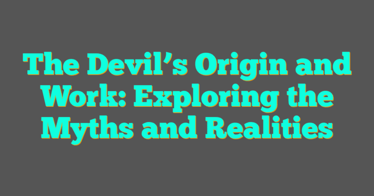 The Devil's Origin And Work: Exploring The Myths And Realities - The ...