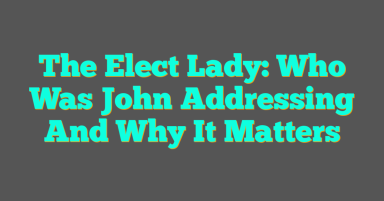 The Elect Lady: Who Was John Addressing And Why It Matters - The Witness