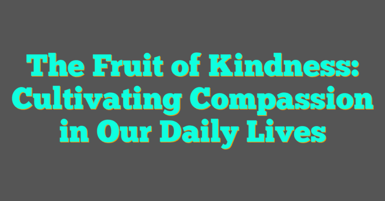 The Fruit Of Kindness: Cultivating Compassion In Our Daily Lives - The ...