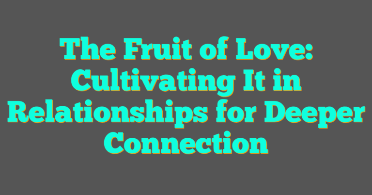 The Fruit Of Love: Cultivating It In Relationships For Deeper ...