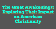 The Great Awakenings: Exploring Their Impact On American Christianity ...