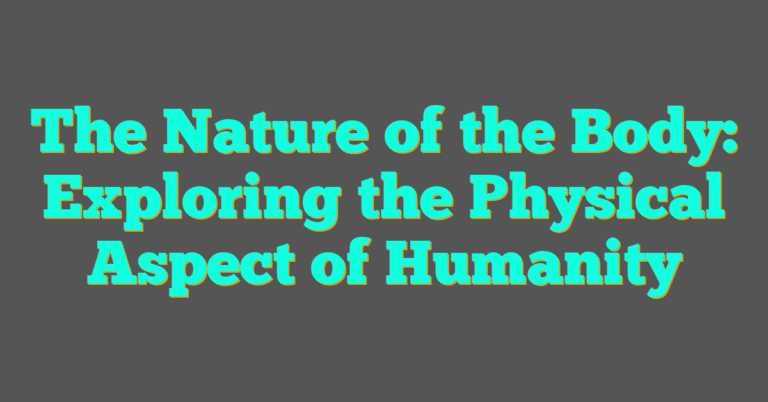 The Nature Of The Body: Exploring The Physical Aspect Of Humanity - The ...
