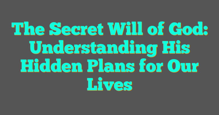 The Secret Will Of God: Understanding His Hidden Plans For Our Lives ...
