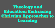Theology And Education: Embracing Christian Approaches To Learning ...