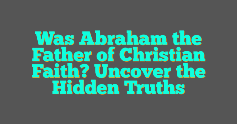 Was Abraham The Father Of Christian Faith? Uncover The Hidden Truths ...